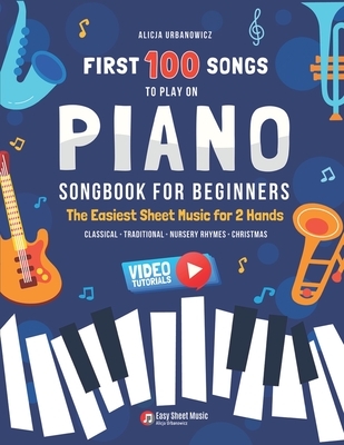 First 100 Songs to Play on Piano I Songbook for Beginners: The Easiest ...