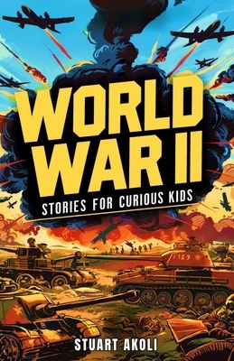 World War II Stories for Curious Kids: Inspiring Tales of Bravery and Resilience During WWII ...