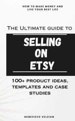 The Ultimate Guide to Selling on Etsy: How to Sell on Etsy, 100 ...