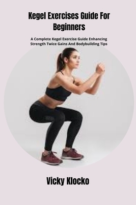 Kegel Exercises Guide For Beginners: A Complete Kegel Exercise Guide ...