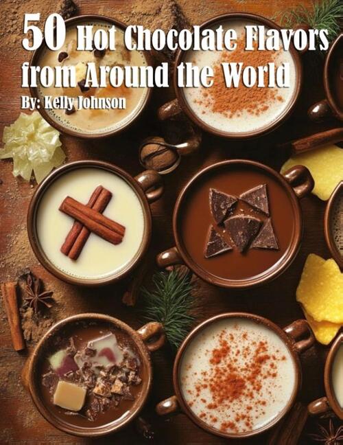 50 Hot Chocolate Flavors from Around the World, Kelly Johnson | Boek ...