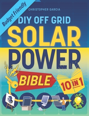 Off-Grid Solar Power Bible 10 in 1: The Ultimate DIY Blueprint to ...