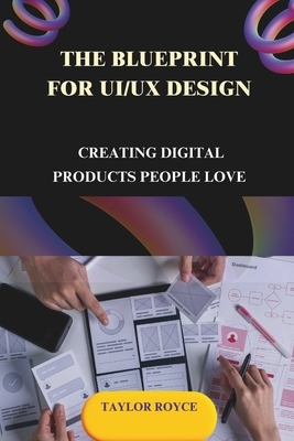 The Blueprint for UI/UX Design: Creating Digital Products People Love ...