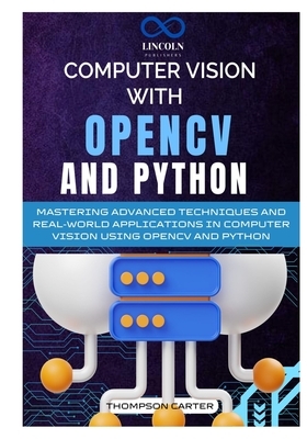 Computer Vision with OpenCV and Python: Mastering Advanced Techniques and Real-World ...
