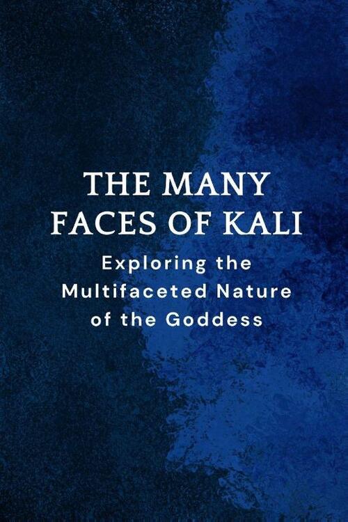 The Many Faces of Kali: Exploring the Multifaceted Nature of the ...