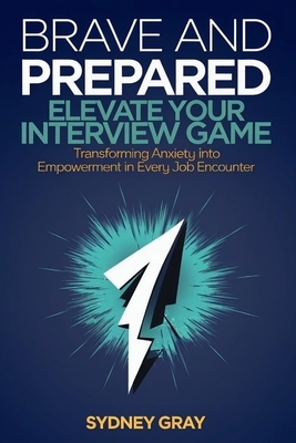Brave and Prepared: Elevate Your Interview Game: Transforming Anxiety ...