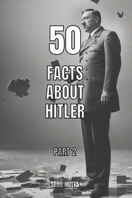 50 facts about Hitler Part 2: World War II, Holocaust, Personal Life ...
