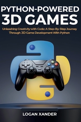 Python-Powered 3D Games: Unleashing Creativity with Code A Step-by-Step Journey Through 3D Game ...