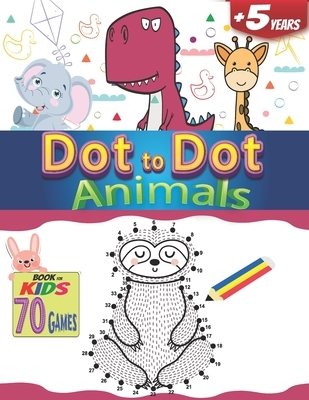 Dot to Dot Animals a Book for kids 70 Games +5 years: How to draw easy ...