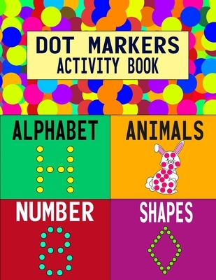 Dot Markers Activity Book: Alphabet Animals Number Shapes: Do a Dot Art ...