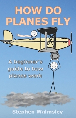 How Do Planes Fly: A beginner's guide to how planes work, Stephen ...