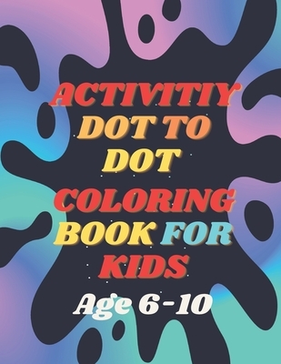 Activity Dot To Dot Coloring Book For Kids: Dot by Dot, Color by Color ...