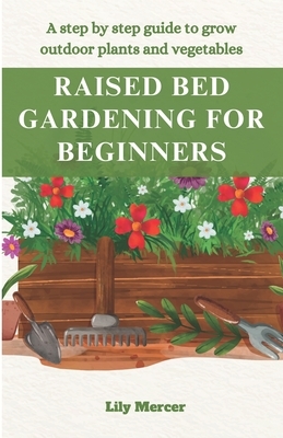 Raised Bed Gardening for Beginners: A step by step guide to grow ...