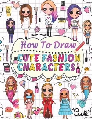 how to draw cute fashion characters: Draw step by step over 50 adorable ...