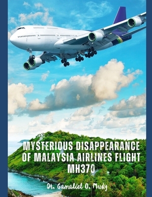 Mysterious Disappearance of Malaysia Airlines Flight MH370: Aviation Disappearance ...