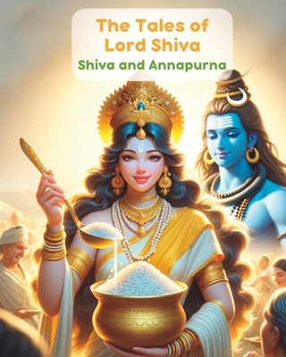 The Tales of Lord Shiva; Shiva and Annapurna: Story about Shiva and ...