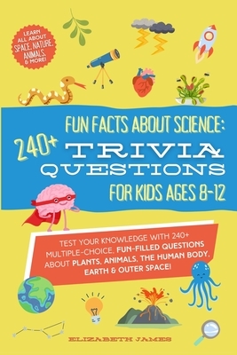 Fun Facts about Science - 240+ Trivia Questions for Kids 8-12: 240 ...